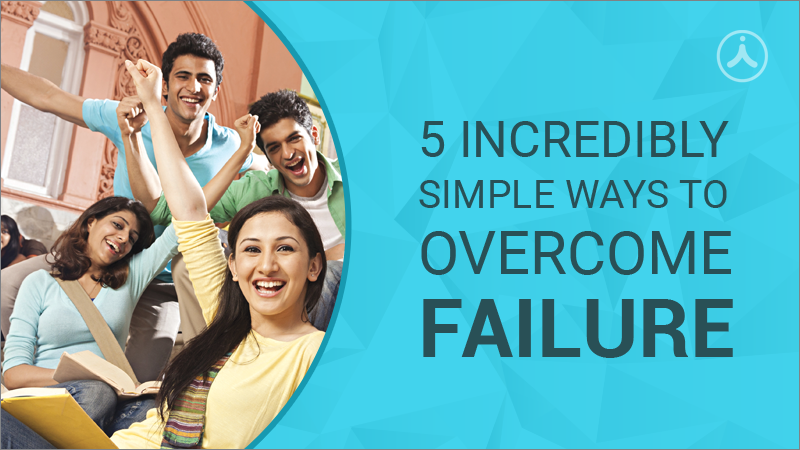5 Incredibly simple ways to overcome failure