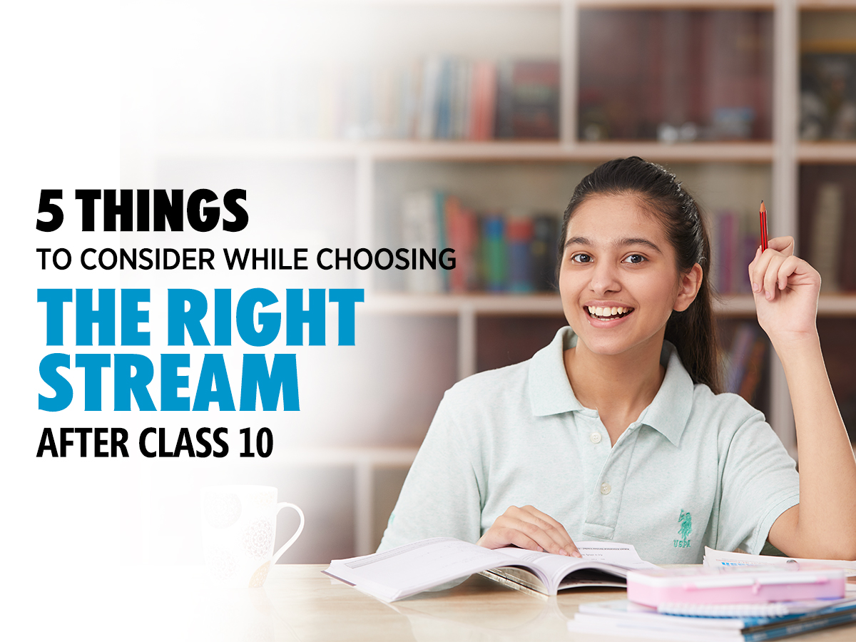 5 things to consider while choosing the right stream after class 10?