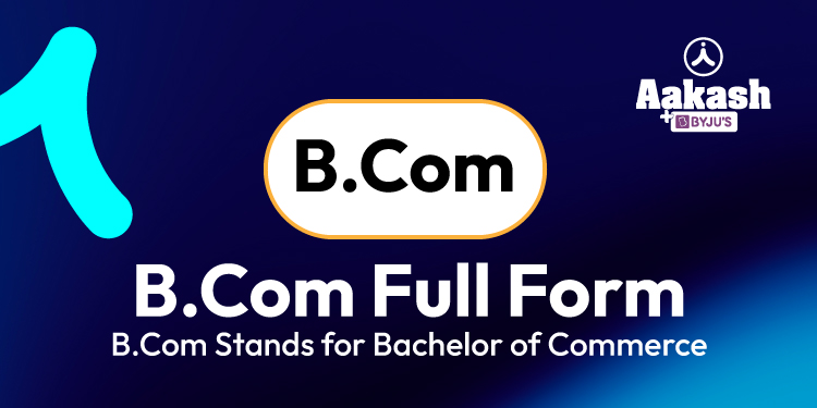 B.Com Full Form: B.Com Stands for Bachelor of Commerce