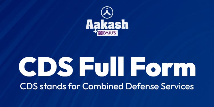 CDS Full Form: CDS stands for Combined Defense Services