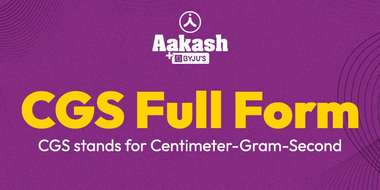 CGS Full Form: CGS stands for Centimeter-Gram-Second