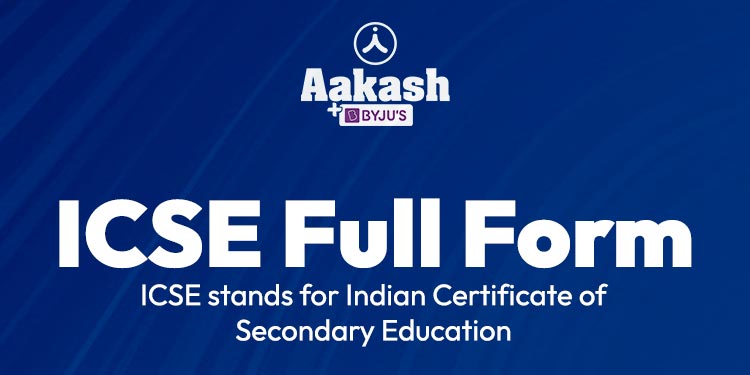 ICSE Full Form: ICSE stands for Indian Certificate of Secondary Education
