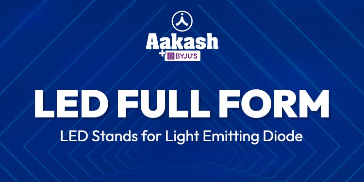 LED Full Form: LED Stands for Light Emitting Diode