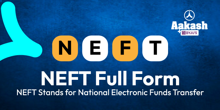 NEFT Full Form: NEFT Stands for National Electronic Funds Transfer