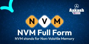 NVM Full Form: NVM stands for Non-Volatile Memory