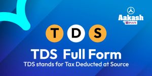 TDS Full Form: TDS stands for Tax Deducted at Source