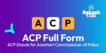 ACP Full Form: ACP Stands for Assistant Commissioner of Police