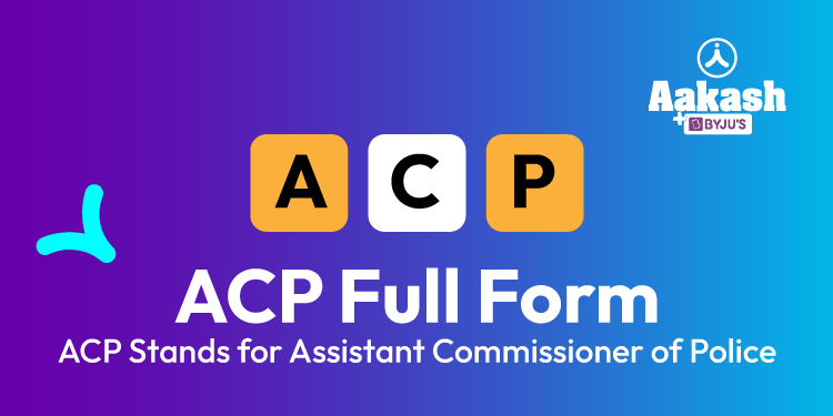 ACP Full Form: ACP Stands for Assistant Commissioner of Police
