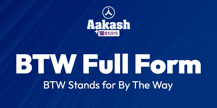 BTW Full Form: BTW Stands for By The Way