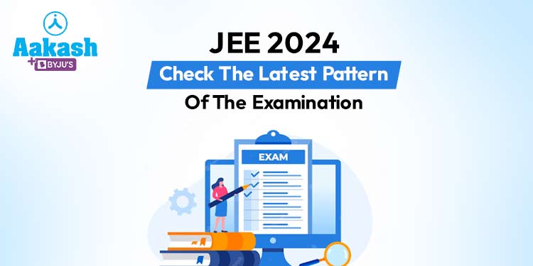 JEE 2024 - Check The Latest Pattern Of The Examination