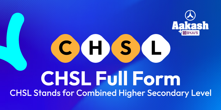 CHSL Full Form: CHSL Stands for Combined Higher Secondary Level