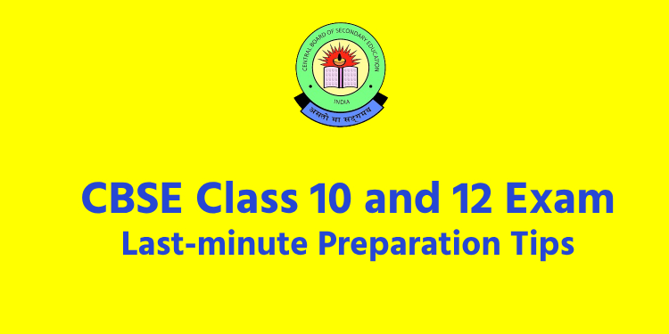 CBSE Class 10 and 12 Exam: Last-minute Preparation Tips to Help You Secure High Score