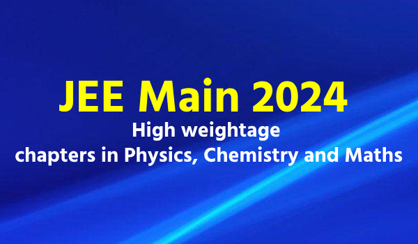 JEE Main 2024: High Weightage Chapters in Physics, Chemistry and Maths