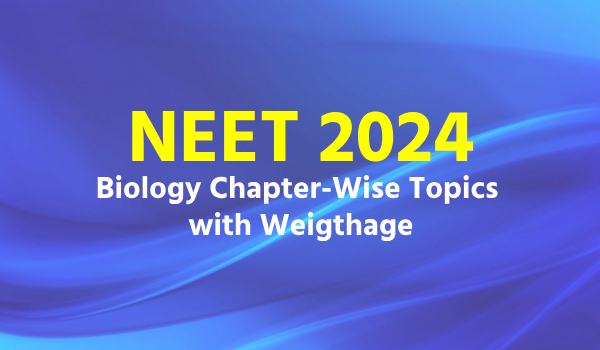NEET 2024: Biology Chapter-Wise Important Topics with Weightage