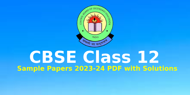 CBSE Class 12 Sample Papers 2024 PDF with Solutions