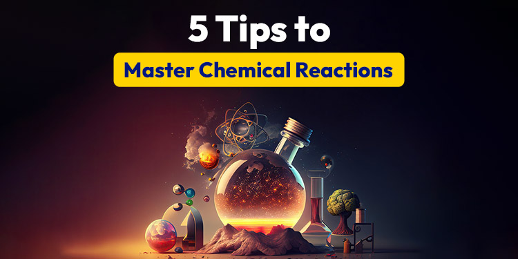 Entrance Exam Preparation: 5 Tips to Master Chemical Reactions