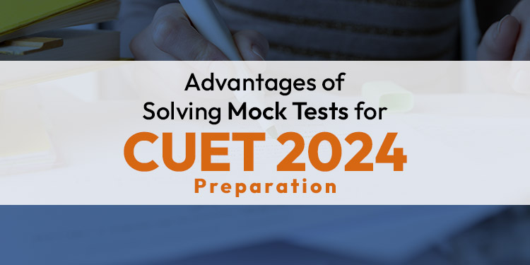 Advantages of Solving Mock Tests for CUET 2024 Preparation
