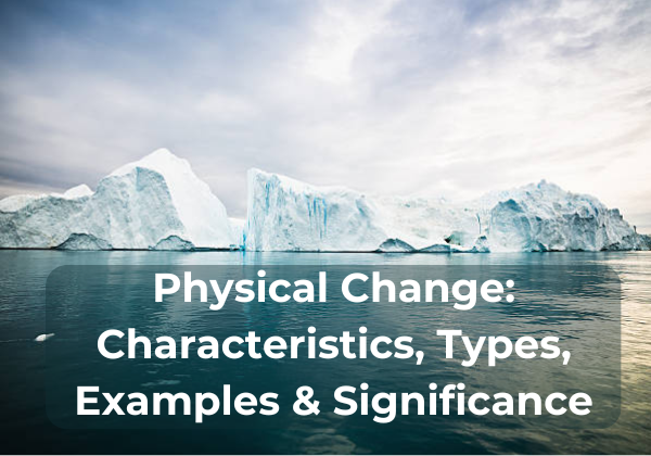 Physical Change: Characteristics, Types, Examples & Significance