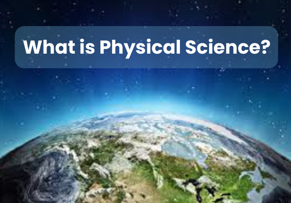 What is Physical Science? Definition, Importance & Applications