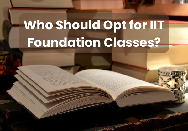 Who Should Opt for IIT Foundation Classes?