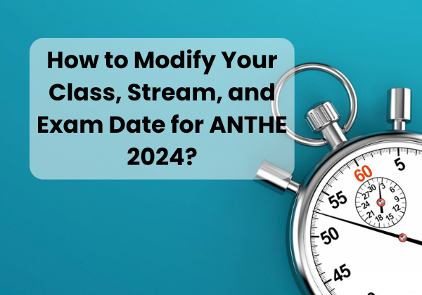 How to Modify Your Class, Stream, and Exam Date for ANTHE 2024