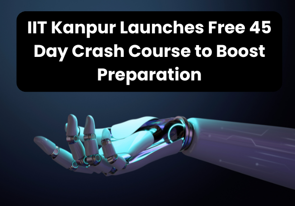 JEE Mains 2025: IIT Kanpur Launches Free 45-Day Crash Course to Boost Preparation