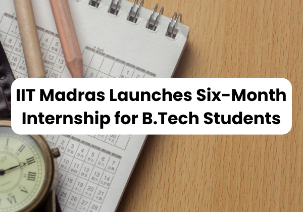 IIT Madras Launches Six-Month Internship for B.Tech Students