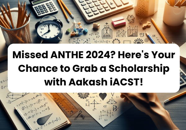 Missed ANTHE 2024? Here's Your Chance to Grab a Scholarship with Aakash ...