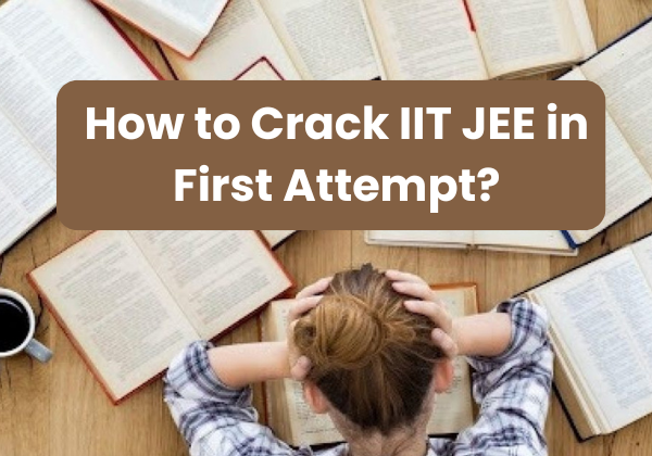How to Crack IIT JEE in First Attempt?