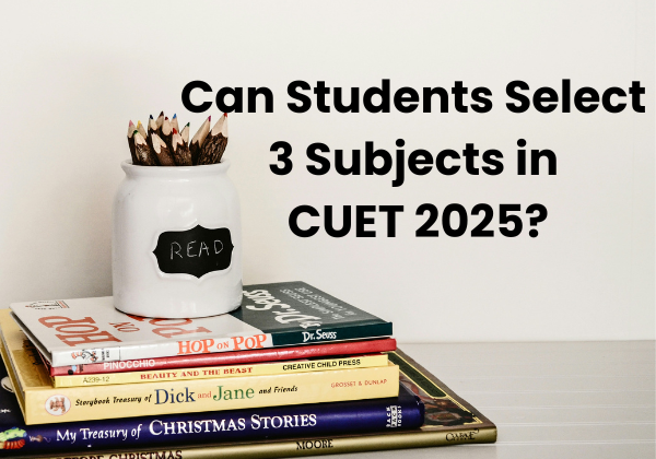 Can Students Select 3 Subjects in CUET 2025?