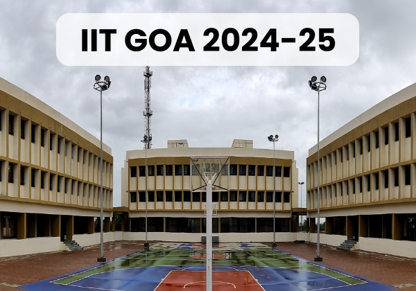 IIT GOA 2024-25 Courses, Fees, Admissions, Placements, Rankings