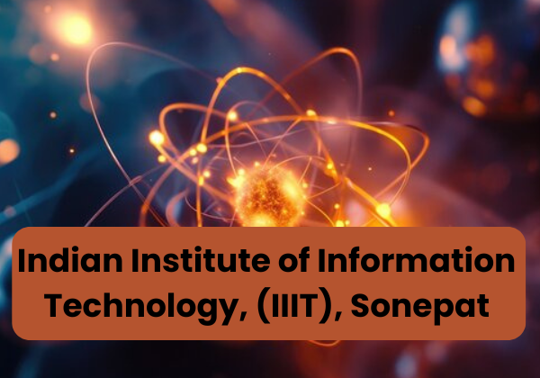 IIIT Sonepat: Admission 2025, Cutoff, Placements, Fees, Ranking