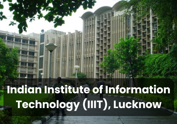 IIIT Lucknow: Admission 2024, Courses, Fees, Cutoff, Placements
