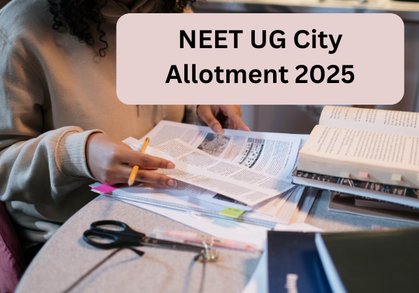 NEET UG City Allotment 2025 (Out), How to Download NEET City Intimation Slip