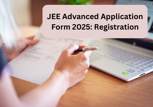 JEE Advanced Registration 2025: Application Starts for Foreign