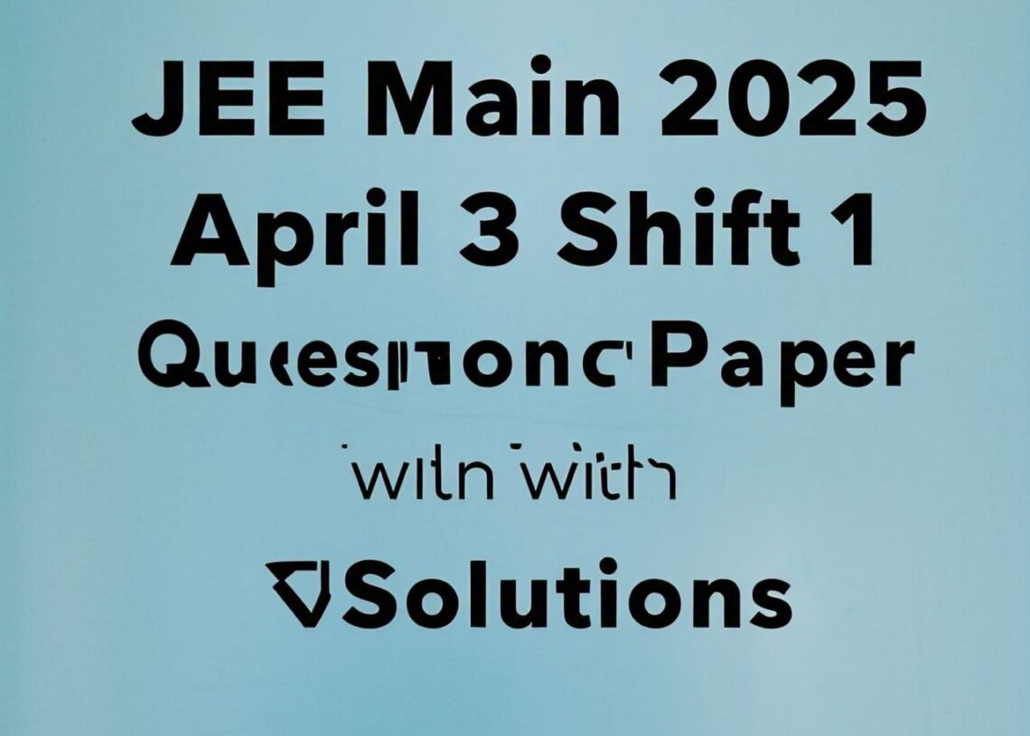 JEE Main 2025 April 3 Shift 1 & Shift 2 Question Paper Download