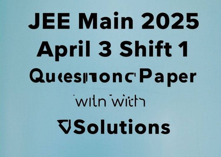 JEE Main 2025 April 3 Shift 1 & Shift 2 Question Paper Download