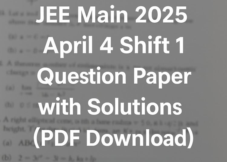 JEE Main 2025 April 4 Shift 1 Question Paper Download