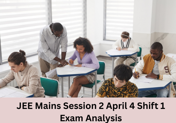 JEE Mains Session 2 April 4 Shift 1 Exam Analysis: Difficult Level
