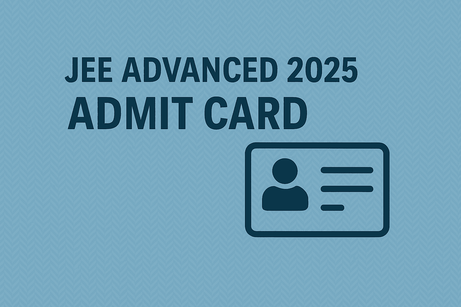 JEE Advanced 2025 Admit Card To be Released Today