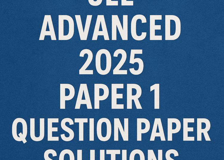 JEE Advanced 2025 Paper 1 Question Paper Solutions