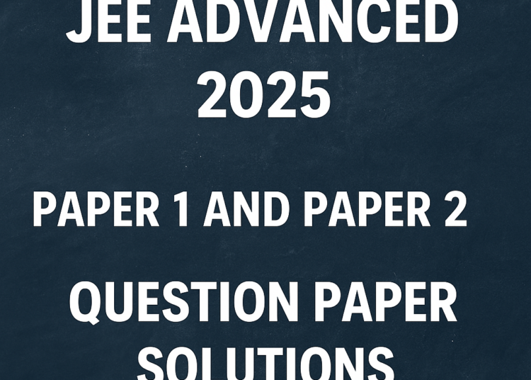 JEE Advanced 2025 Paper 1 and Paper 2 Question Paper Solutions
