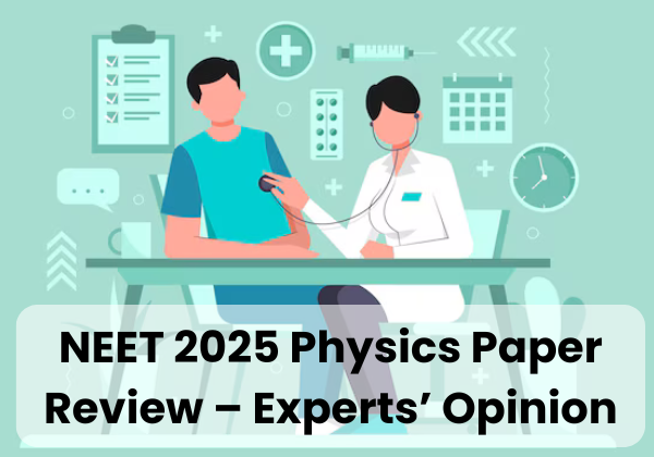 NEET 2025 Physics Paper Review – Experts’ Opinion
