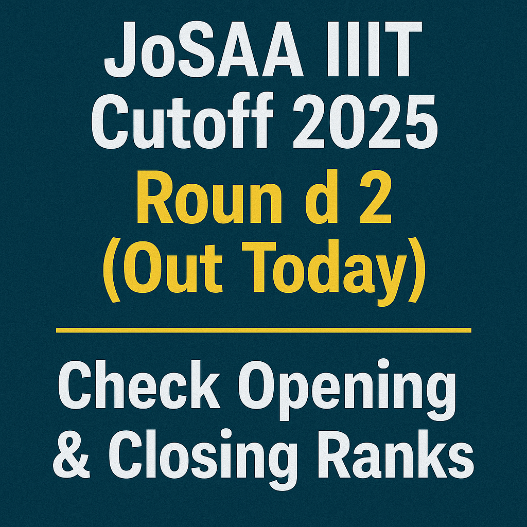 JoSAA IIIT Cutoff 2025 Round 2 (Out Today): Check Opening & Closing Ranks