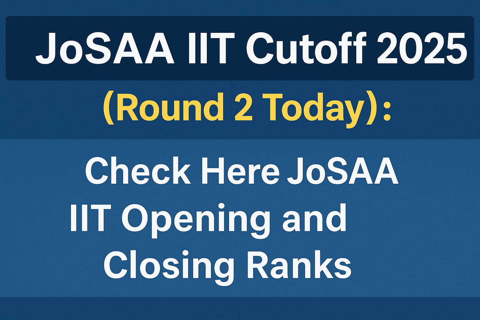 JoSAA IIT Cutoff 2025 Round 2 (Out Today) – Check IIT Ranks