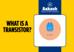 What is a Transistor? Meaning, Functions, Types, and Uses