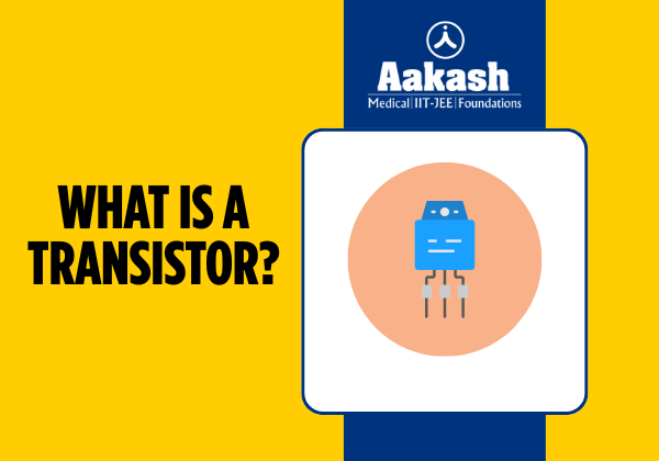 What is a Transistor? Meaning, Functions, Types, and Uses