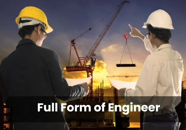 Full Form of Engineer: Definition, Meaning, and Career Scope