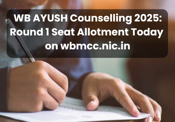 WB AYUSH Counselling 2025: Round 1 Seat Allotment Result Declared on wbmcc.nic.in
